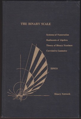 THE BINARY SCALE: SYSTEMS OF NUMERATION, RUDIMENTS OF ALGEBRA, THEORY ...