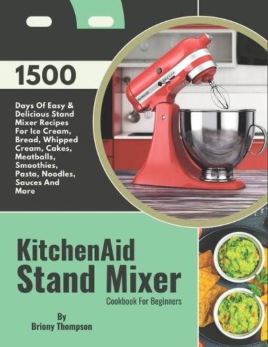 Briony Thompson KitchenAid Stand Mixer Cookbook For Beginners ...