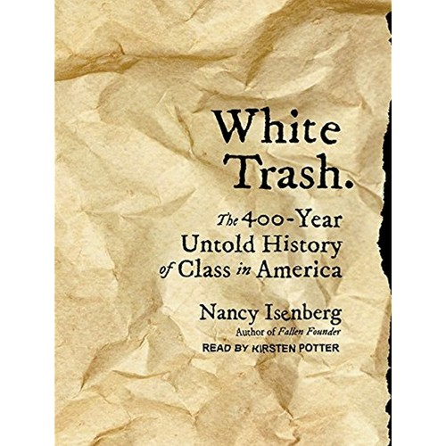 White Trash : The 400-Year Untold History of Class in America by Nancy ...