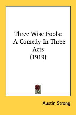 Three Wise Fools : A Comedy in Three Acts (1919) by Austin Strong (2007 ...