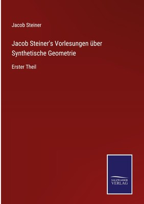 Jacob Steiner | Jacob Steiner's Vorlesungen über Synthetische Geometrie ...