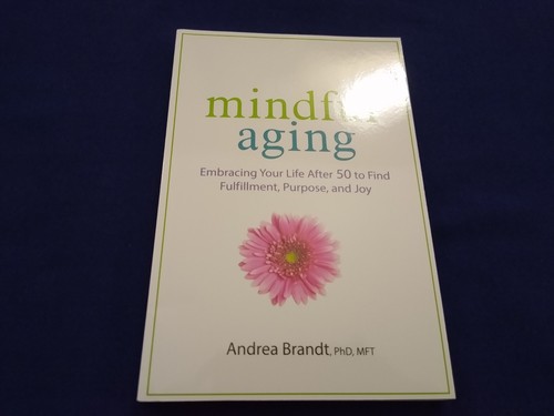 Mindful Aging : Embracing Your Life after 50 to Find Fulfillment ...