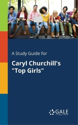 Cengage Learning Gale A Study Guide for Caryl Churchill's "Top Girls ...