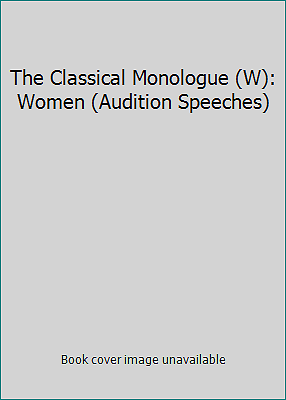 The Classical Monologue (W): Women (Audition Speeches) by Michael ...