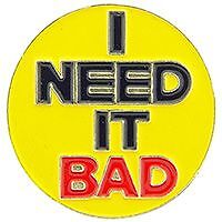I NEED IT BAD PIN - Original Artwork Backpack Enamel Lapel Pin - 1" | eBay