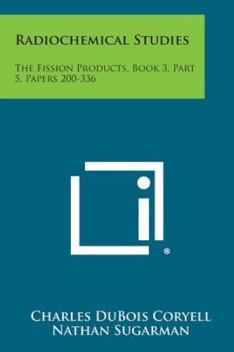 Radiochemical Studies : The Fission Products, Book 3, Part 5, Papers ...