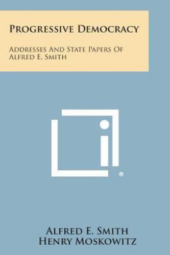 Progressive Democracy : Addresses and State Papers of Alfred E. Smith ...
