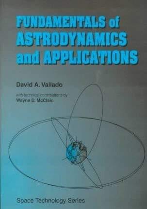 FUNDAMENTALS OF ASTRODYNAMICS AND APPLICATIONS By David A. Vallado ...