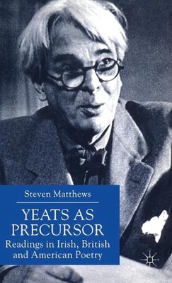 Yeats as Precursor: Readings in Irish, British and American Poetry by S ...