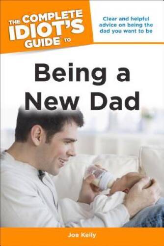 The Complete Idiots Guide to Being a New Dad (Idiots Guides ...