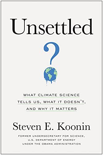 Unsettled : What Climate Science Tells Us, What It Doesn't, and Why It ...