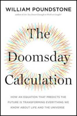 The Doomsday Calculation: How an Equation that Predicts the Future I ...