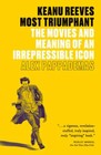 Keanu Reeves: Most Triumphant: The Movies and Meaning of an ...