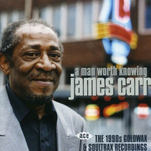 JAMES CARR - A MAN WORTH KNOWING: 1990S GOLDWAX & SOULTRAX REC. CD NEU ...