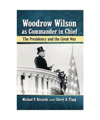 Woodrow Wilson as Commander in Chief: The Presidency and the Great War ...