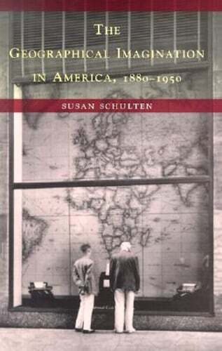 The Geographical Imagination in America, 1880-1950 by Susan Schulten ...