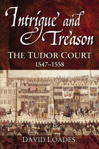 Intrigue and Treason: The Tudor Court, 1547-1558 By David Loades ...