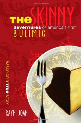 THE SKINNY: ADVENTURES OF AMERICA'S FIRST BULIMIC By Rayni Joan ...
