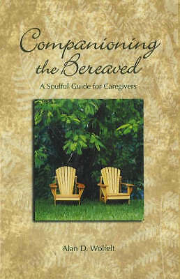 Companioning the Bereaved: A Soulful Guide for Counselors & Caregivers ...