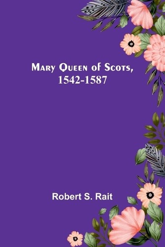 Robert S Rait Mary Queen of Scots, 1542-1587 (Poche) | eBay