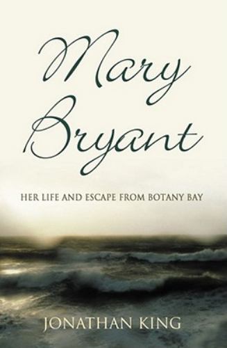 Mary Bryant: Her Life and Escape from Botany Bay by JONATHAN KING ...