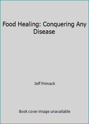 Food Healing: Conquering Any Disease by Jeff Primack | eBay