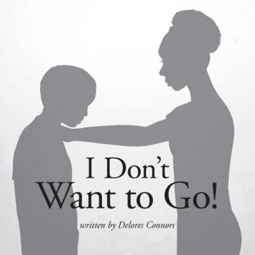 I Don't Want to Go! by Delores Connors (2015, Trade Paperback) for sale ...
