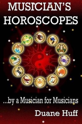Musician's Horoscopes: ...by a Musician for Musicians by Duane Huff ...
