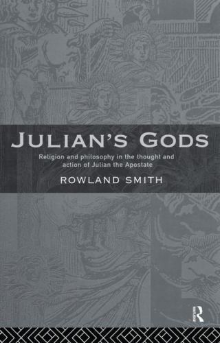 Julian's Gods : Religion and Philosophy in the Thought and Action of ...
