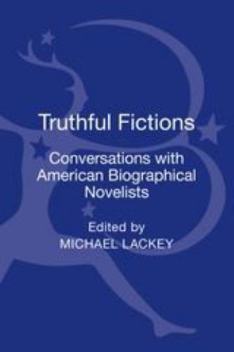 Truthful Fictions: Conversations with American Biographical Novelists ...