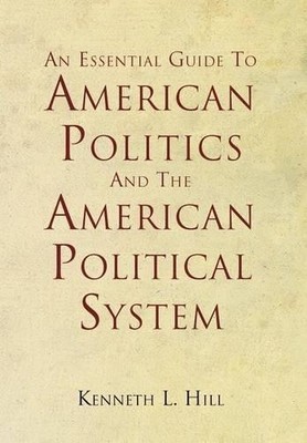 Kenneth L Hill An Essential Guide To American Politics And Th ...