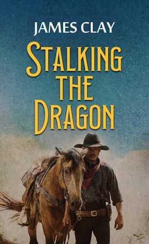 Stalking the Dragon : A Western Adventure by James Clay (2023, Library ...