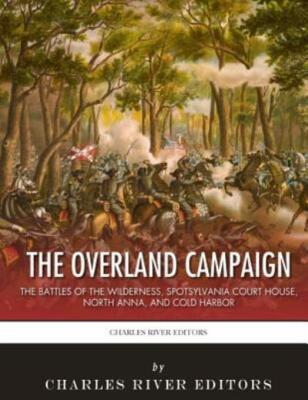 The Overland Campaign: The Battles Of The Wilderness, Spotsylvania ...