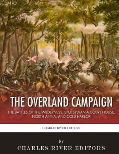 The Overland Campaign: The Battles Of The Wilderness, Spotsylvania ...