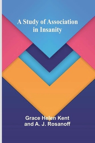 A Study of Association in Insanity by Grace Helen Kent Paperback Book ...