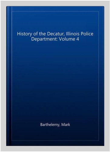 The History of the Decatur, Illinois Police Department : Volume 4 by ...
