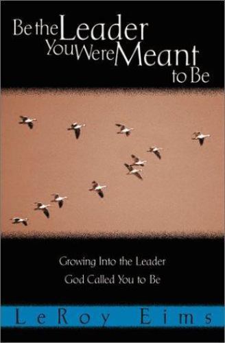 Be the Leader You Were Meant to Be: Growing into the Leader God Called ...