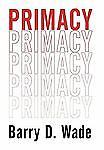 Primacy by Barry D. Wade (2010, Trade Paperback) for sale online | eBay UK