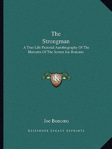 Strongman : A True Life Pictorial Autobiography of the Hercules of the Screen Joe Bonomo by Joe ...