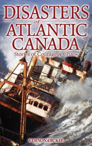 Disasters of Atlantic Canada : Stories of Courage and Chaos by Vernon ...