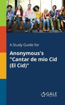 A Study Guide For Anonymous's Cantar De Mio Cid (El Cid) 9781375377812 ...