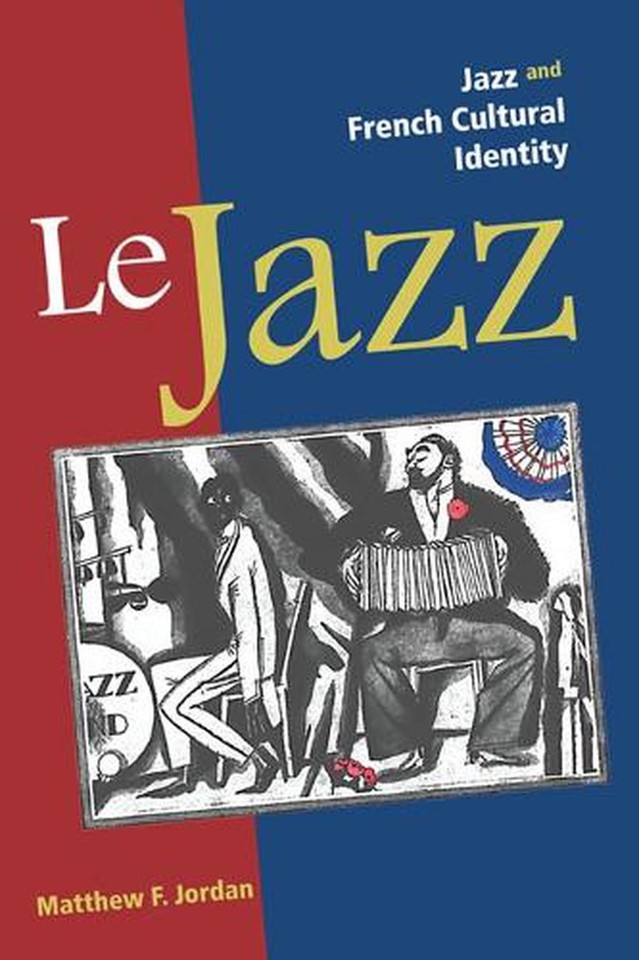 Le Jazz: Jazz and French Cultural Identity by Matthew F. Jordan ...