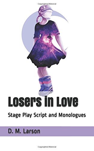 LOSERS IN LOVE: STAGE PLAY SCRIPT AND MONOLOGUES By D. M. Larson ...