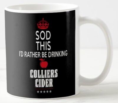 SOD THIS I'D RATHER BE DRINKING COLLIERS CIDER ~ MUG ~ strong somerset ...