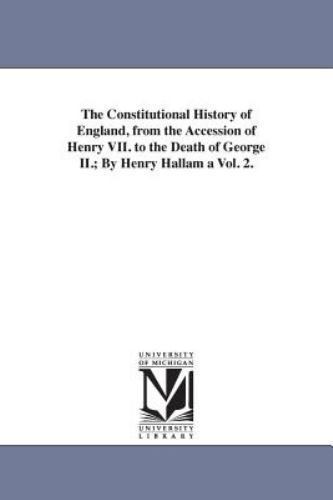 Constitutional History of England, from the Accession of Henry Vii to ...