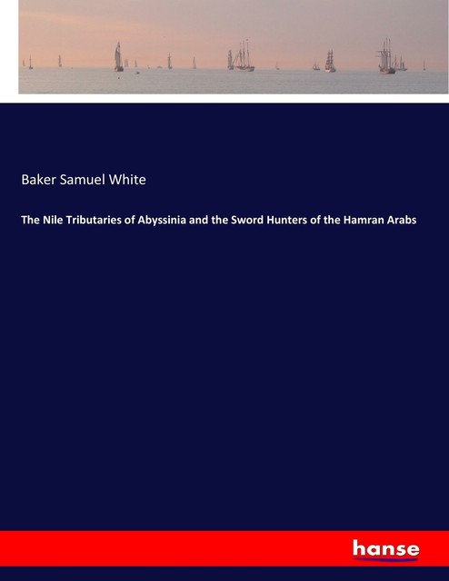The Nile Tributaries of Abyssinia and the Sword Hunters of the Hamran ...