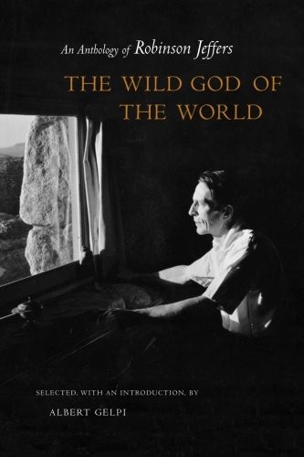 THE WILD GOD OF THE WORLD: AN ANTHOLOGY OF ROBINSON By Robinson Jeffers ...