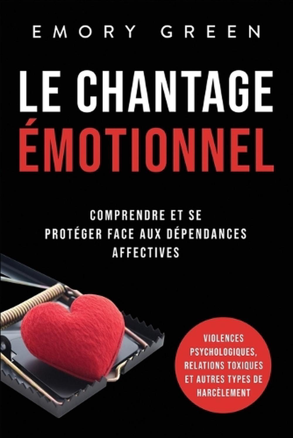 Le Chantage motionnel: Comprendre et se prot?ger face aux d?pendances ...