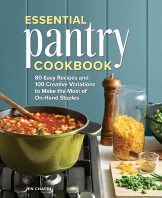 Essential Pantry Cookbook: 80 Easy Recipes and 100 Creative Variations ...