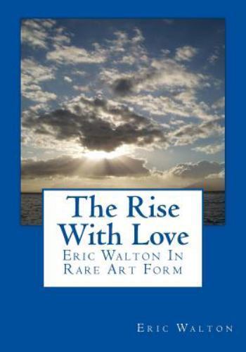 Rise with Love: Eric Walton in Rare Art Form by Eric Walton (2013 ...